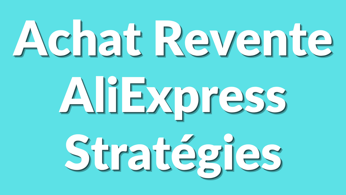 Les 5 meilleures stratégies pour réussir l'achat revente sur AliExpres ...